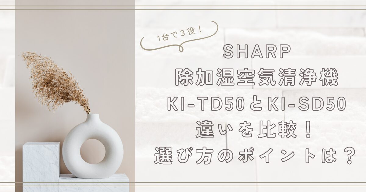 【性能は同じ！？】KI-TD50とKI-SD50の違いを比較！選ぶポイントは？ | ハピデン！